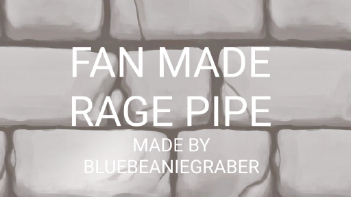 FAN MADE RAGE PIPE
